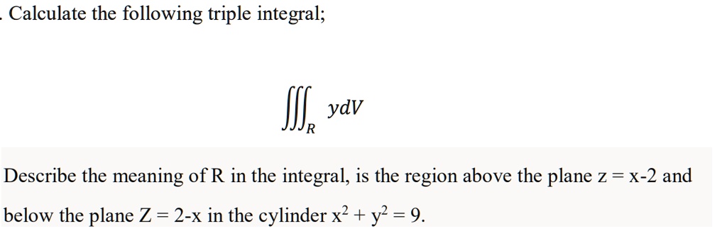 SOLVED: Calculate the following triple integral; JI ydv Describe the ...