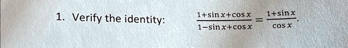 SOLVED: 1. Verify the identity: 1 + sinx + cosx 1 - sinx + cosx 1 ... SOLVED: 1. Verify the identity: 1 + sinx + cosx 1 - sinx + cosx 1 ...