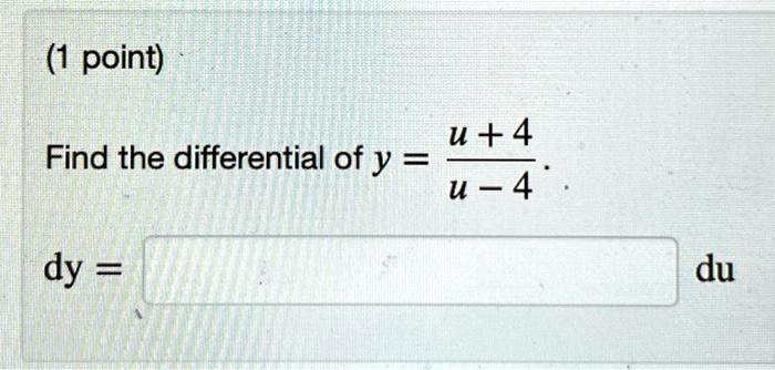 SOLVED: (1 point) u +4 Find the differential of y = u -4 dy = du