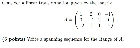 SOLVED: Consider a linear transformation given by the matrix points) Write a spanning sequence ...