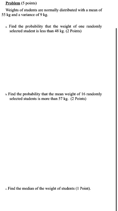 SOLVED: Problem (5 points): Weights of students are normally distributed with a mean of 55 kg ...