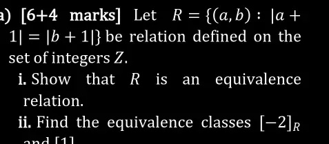 a) [6+4 marks] Let R = (a, b) : |a + 1| = |b + 1| be relation defined on the set of integers Z ...