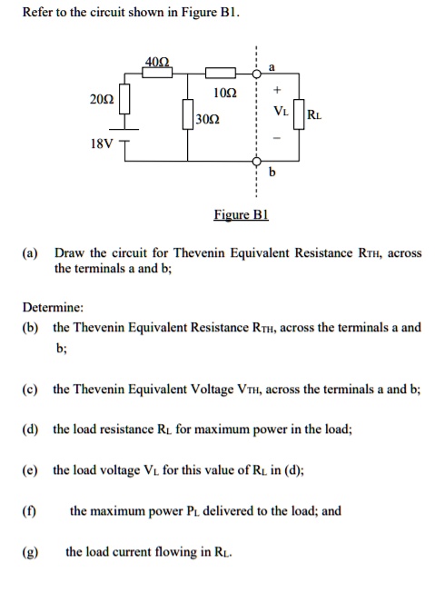 Refer to the circuit shown in Figure B1. 40? a 10? + 20? VL 30? RL 18V b Figure B1 (a) Draw the ...