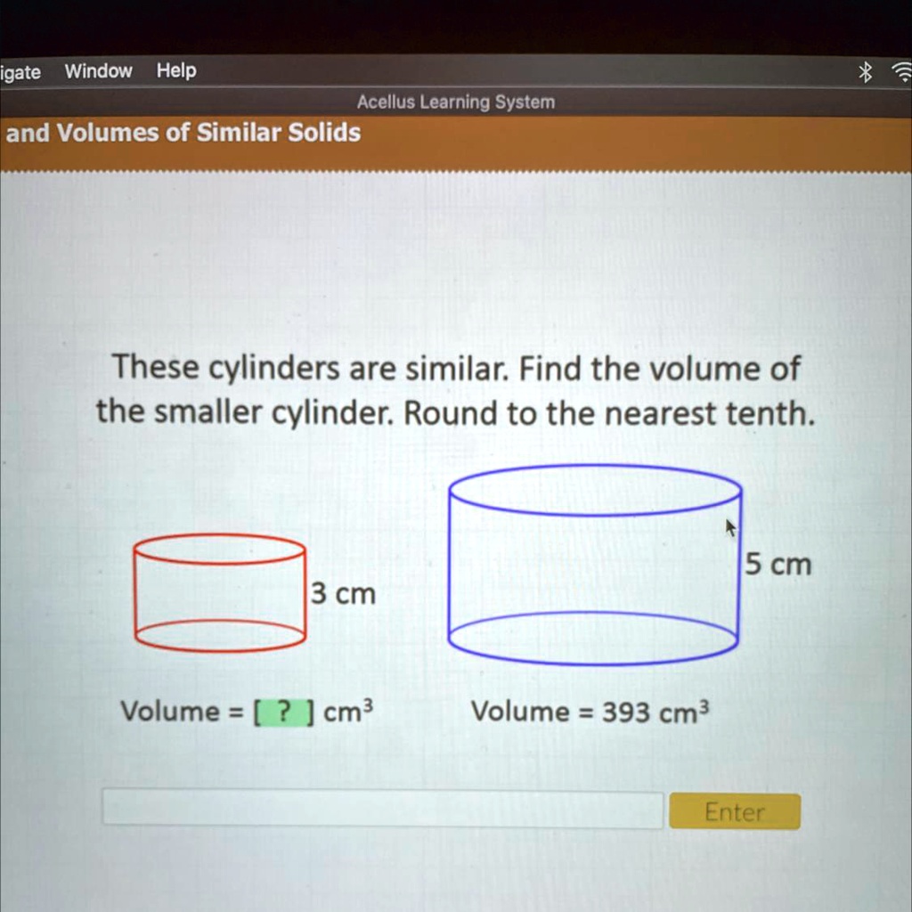 These cylinders are similar. Find the volume of the smaller cylinder. Round to the nearest tenth ...