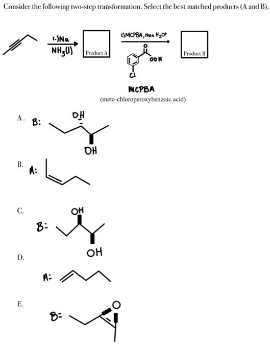 SOLVED: Consider the following two-step transformation. Select the best matched products (A and ...