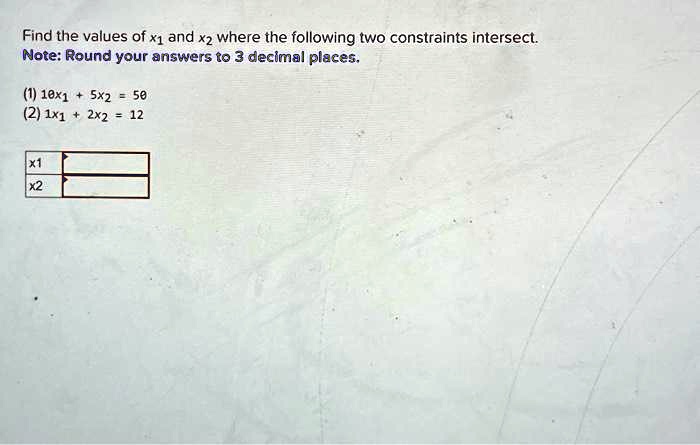 Find the values of x1 and x2 where the following two constraints intersect. Note: Round your ...