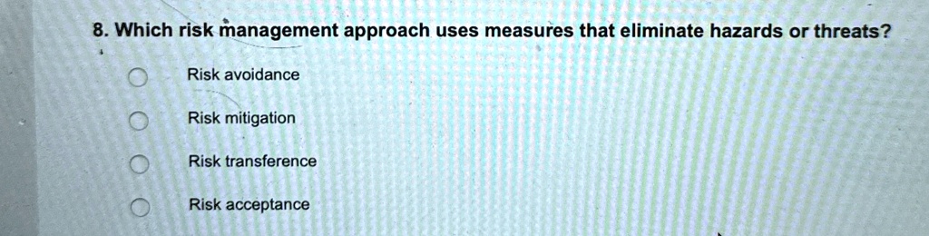 8 which risk management approach uses measures that eliminate hazards ...