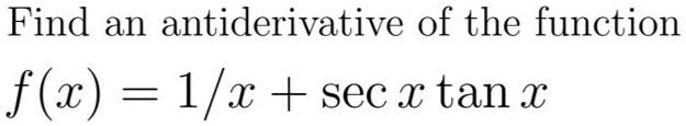 SOLVED: Find an antiderivative of the function f (x) = 1/x + sec x tan x