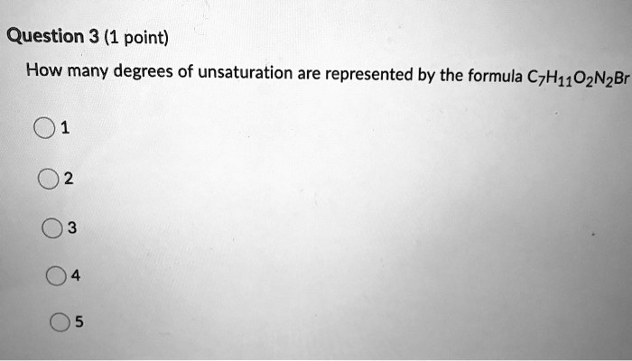 SOLVED: Question 3 (1 point) How many degrees of unsaturation are represented by the formula ...