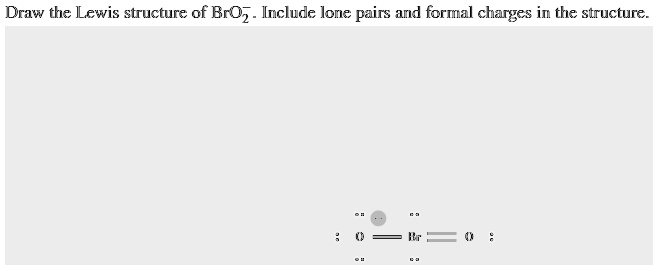 Solved Draw The Lewis Structure Of Bro Include Lone Pairs And Formal Charges In The Structure
