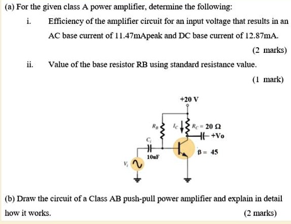 (a) For the given class A power amplifier, determine the following: i. Efficiency of the ...
