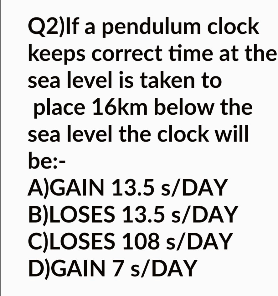 Q2)If a pendulum clock keeps correct time at the sea level is taken to ...
