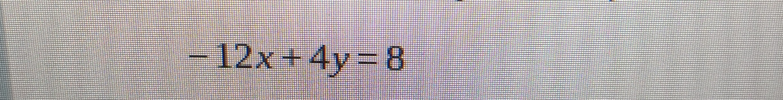 SOLVED: -12 x+4 y=8