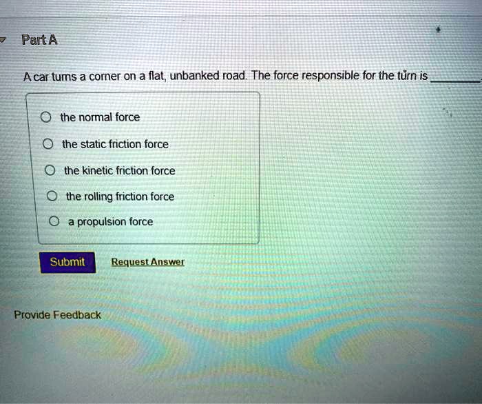 SOLVED: A car turns a corner on a flat, unbanked road. The force ...