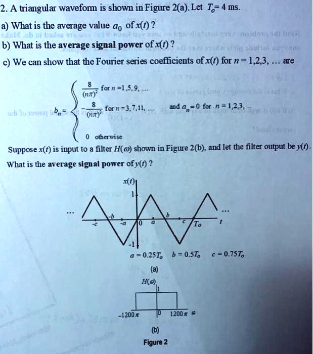 SOLVED: A triangular waveform is shown in Figure 2a. Let T = 4 ms. a ...