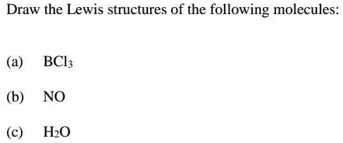 Draw the Lewis structures of the following molecules (a) BCl3 (b) NO (c ...