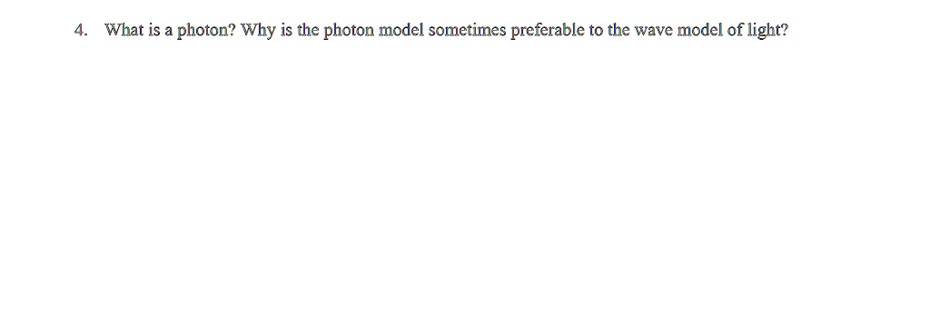 SOLVED: What is a photon? Why is the photon model sometimes preferable ...
