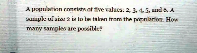 A population consists of five values: 2, 3, 4, 5, and 6. A sample of ...