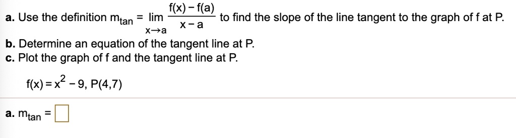 SOLVED: f(x) = x^2 - 9, P(4,7) a. Use the definition of the derivative ...