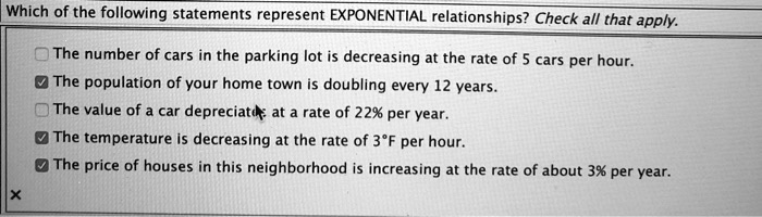 Which of the following statements represent EXPONENTIAL relationships ...