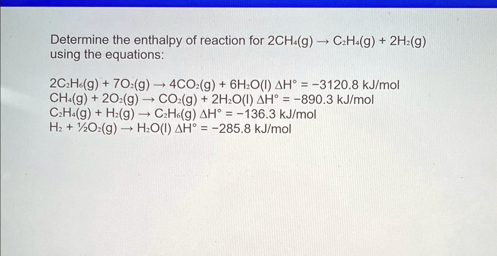 SOLVED: Determine the enthalpy of reaction for 2CH4(g) -> C2H4(g) + 2H2(g) using the equations ...