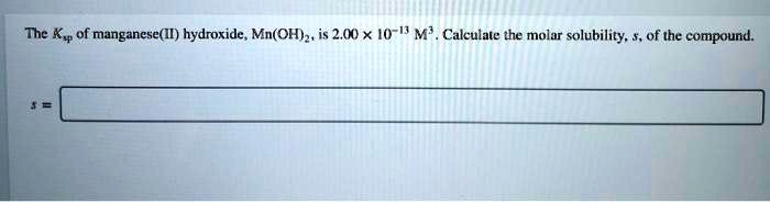 The Ksp of manganese(II) hydroxide, Mn(OH)2, is 2.00 × 10^-13 M^3 ...