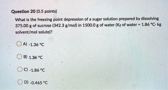 question 20 05 points what is the freezing point depression of a sugar solution prepared by ...