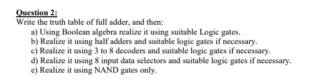 SOLVED: Question 2: Write the truth table of full adder, and then: a ...