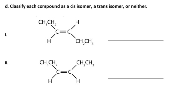 SOLVED: a) State the following compound as a cis isomer, a trans isomer, or neither: d. Classify ...