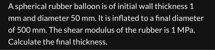 SOLVED: A spherical rubber balloon is of initial wall thickness1 mm and ...
