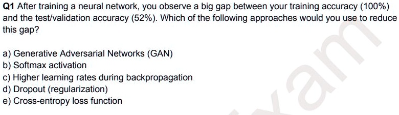 SOLVED: Q1 After training a neural network, you observe a big gap between your training accuracy ...