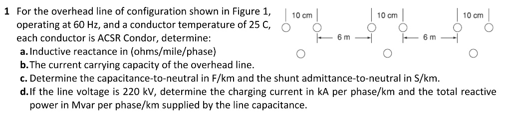 SOLVED: For the overhead line configuration shown in Figure 1, operating at 60 Hz and a ...