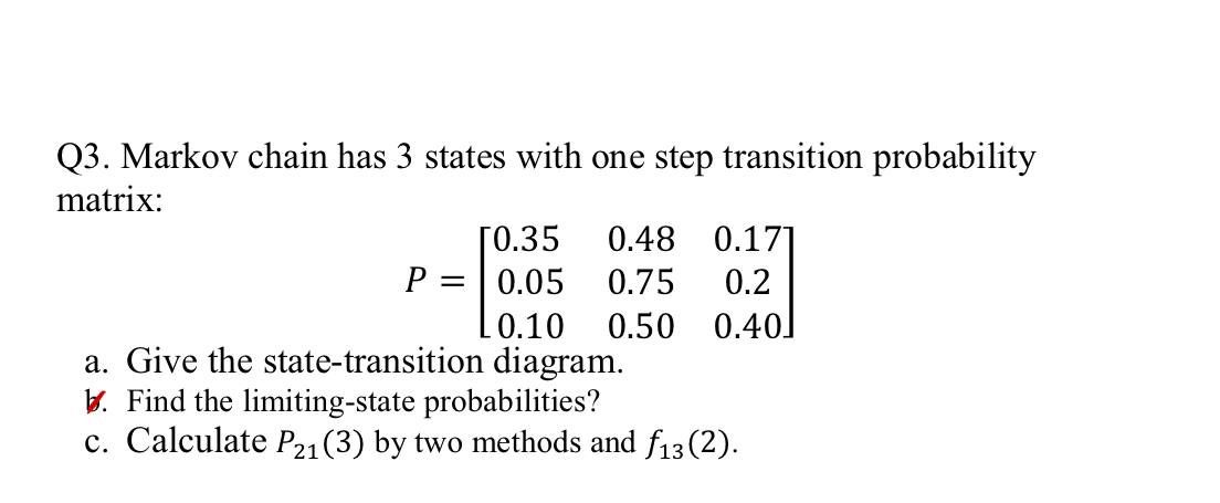 Q3. Markov chain has 3 states with one step transition probability ...