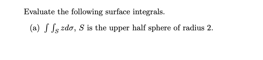 SOLVED: Evaluate the following surface integrals (a) f Js zdo, S is the ...