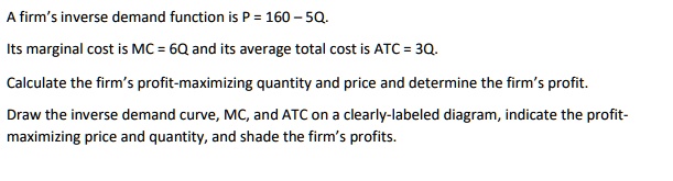 SOLVED: A firm's inverse demand function is P = 160 - 5Q. Its marginal ...