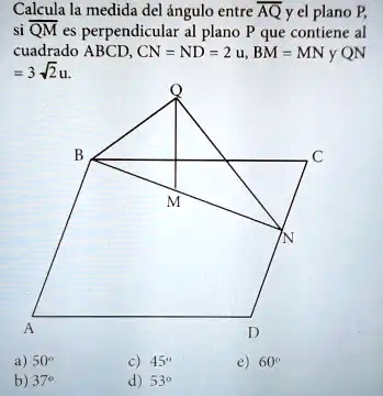 Calcula la medida del ángulo entre AQ y el plano P, si QM es ...