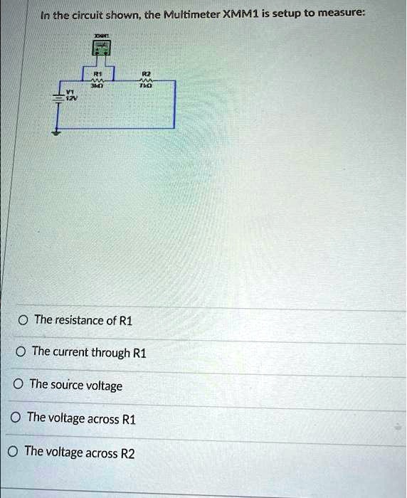 SOLVED: ASAP In the circuit shown, the Multimeter XMM1 is set up to measure: - The resistance of ...