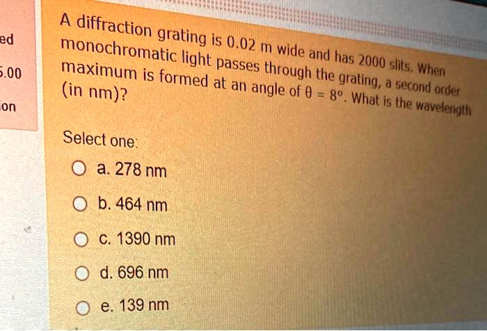 A Diffraction Grating Is 0 02 M Wide And Has 2000 Slits When Monochromatic Light Passes Through