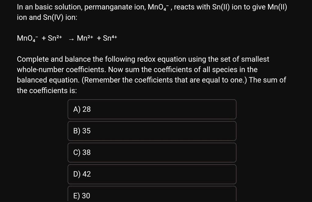 SOLVED: In a basic solution, permanganate ion, MnO4-, reacts with Sn(II) ion to give Mn(II) ion ...