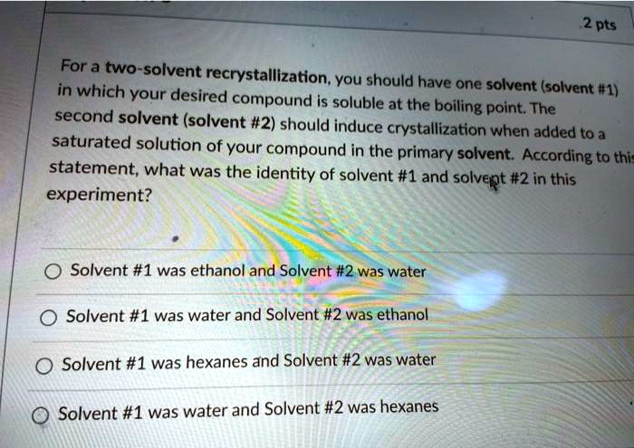 2 pts for a two solvent recrystallization in which your desired you ...