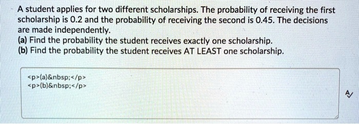 a student applies for two different scholarships the probability of receiving the first ...