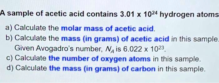 SOLVED: A sample of acetic acid contains 3.01 x 1024 hydrogen atoms a ...