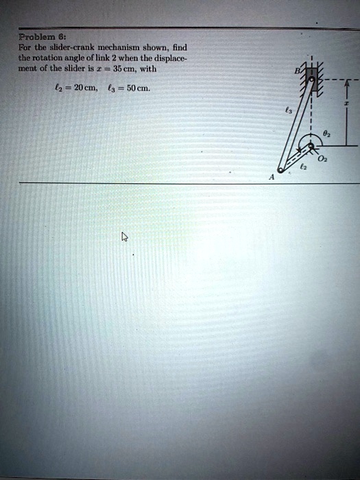 SOLVED: For the slider-crank mechanism shown, find the rotation angle of link 2 when the ...