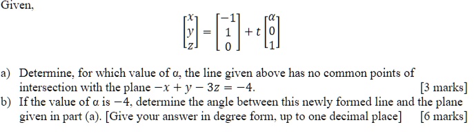 Given, = + t a) Determine, for which value of α, the line given above ...
