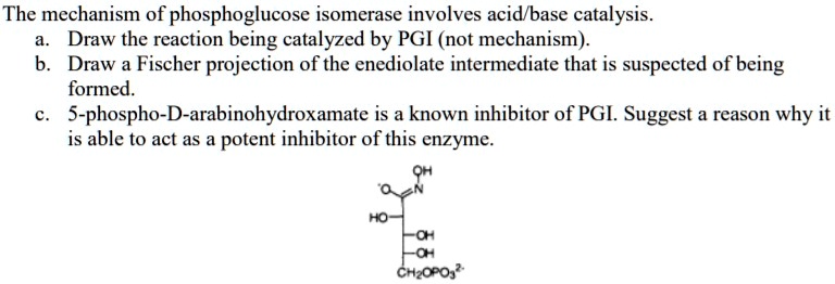 SOLVED: The mechanism of phosphoglucose isomerase involves acid/base ...