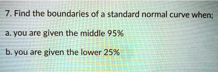 SOLVED: 7. Find the boundaries of a standard normal curve when; a. you ...