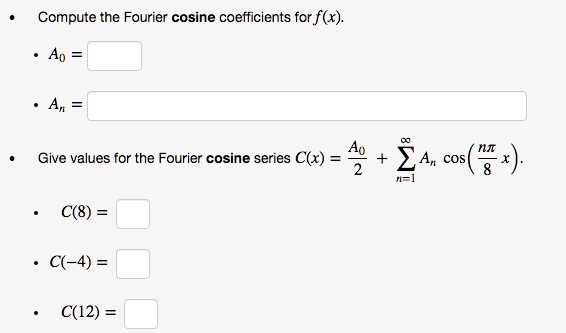 Compute the Fourier cosine coefficients for f(x) Ao An Give values for ... Compute the Fourier cosine coefficients for f(x) Ao An Give values for ...