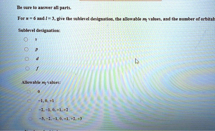SOLVED: For n = 6 and l = 3, the sublevel designation is 3d. The ...