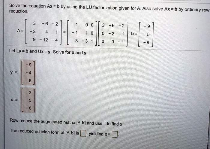 SOLVED:Sovetioe equation Ax = b by using the LU factorization given for A. Also solve Ax = b by ...