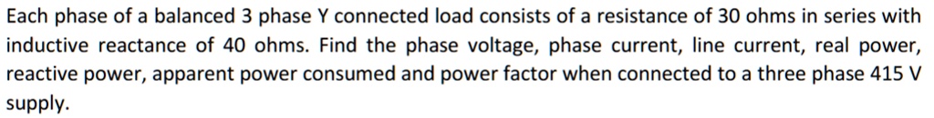 Each phase of a balanced 3 phase Y connected load consists of a resistance of 30 ohms in series ...